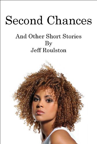 Second Chances: And Other Short Stories by Jeff Roulston | Goodreads