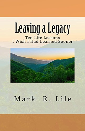 Leaving a Legacy: Ten Life Lessons I Wish I Had Learned Sooner by Mark ...