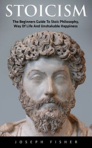 Stoicism: The Beginners Guide To Stoic Philosophy, Way Of Life And ...