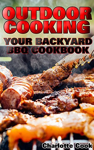 Outdoor Cooking: Your Backyard BBQ Cookbook: (Front-Porch Meal, Picnic ...