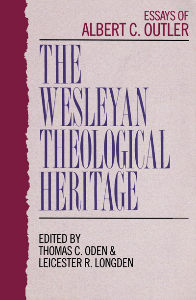 The Wesleyan Theological Heritage: Essays of Albert C. Outler by Thomas ...