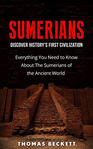 Sumerians: Discover History’s First Civilization: Everything You Need ...