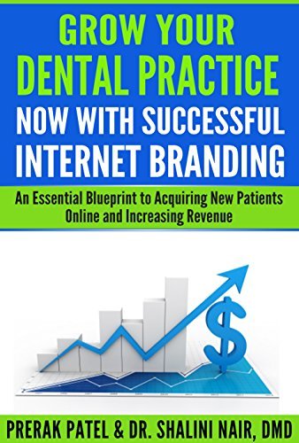 Grow Your Dental Practice Now with Successful Internet Branding: An Essential Blueprint to ...