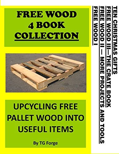FREE WOOD 4 BOOK COLLECTION: UPCYCLING FREE PALLET WOOD INTO USEFUL ...