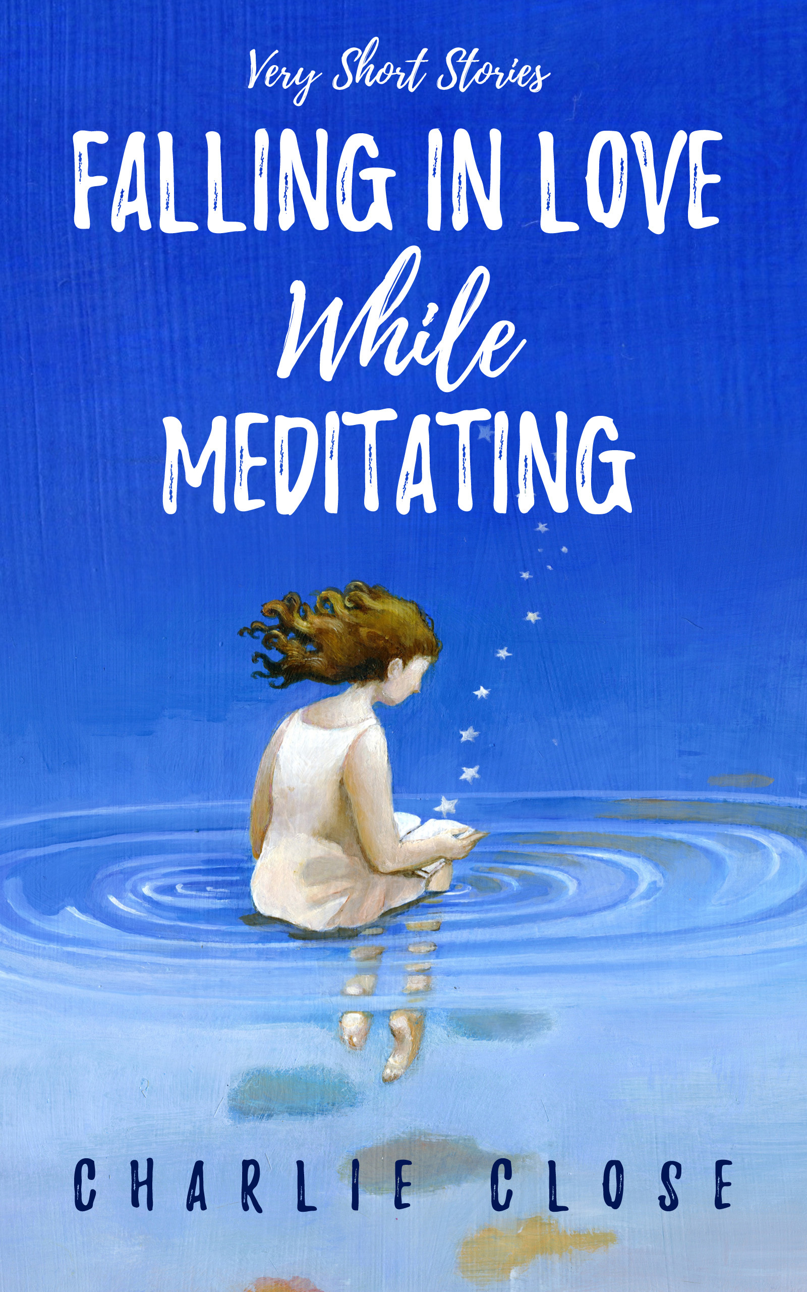 Falling in Love While Meditating: Very Short Stories by Charlie Close ...