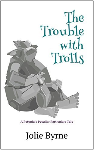 The Trouble with Trolls: A Petunia's Peculiar Particulars Tale by Jolie ...
