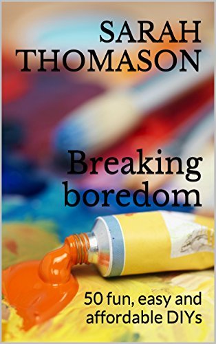 Breaking Boredom: 50 fun, easy and affordable DIYs by Sarah Thomason ...