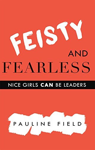 Feisty & Fearless: Nice Girls CAN Be Leaders by Pauline Field | Goodreads