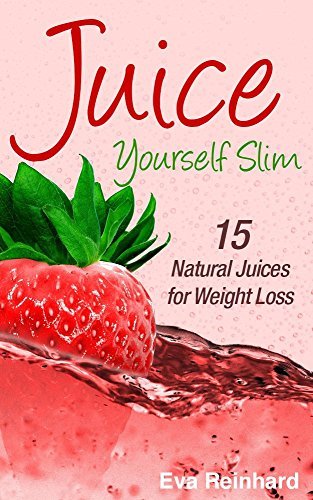 Juice Yourself Slim: 15 Natural Juices for Weight Loss by Eva Reinhard ...