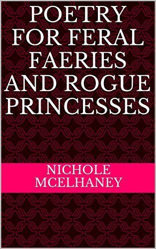 Poetry for Feral Faeries and Rogue Princesses by Nichole McElhaney ...
