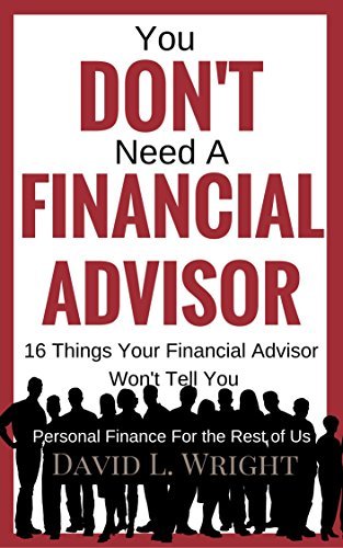 You Don't Need a Financial Advisor: 16 Things Your Financial Advisor Won't Tell You by David L ...