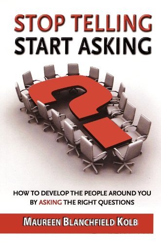 Stop Telling, Start Asking: How to Develop the People Around You By ...