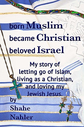 Born Muslim Became Christian Beloved Israel: My story of letting go of ...