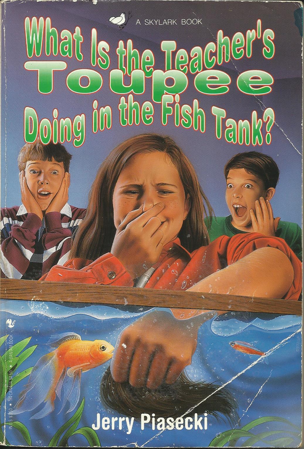 What Is the Teacher's Toupee Doing in the Fish Tank? by piasecki-jerry ...