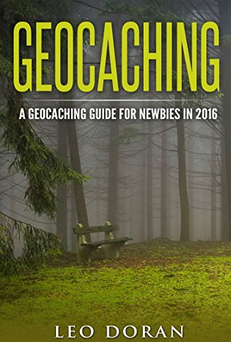 Geocaching: A Geocaching Guide for Newbies in 2016 by Leo Doran | Goodreads
