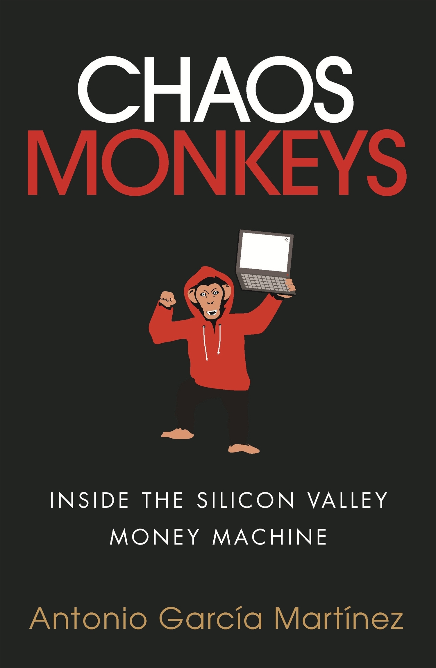 Chaos Monkeys: Inside the Silicon Valley Money Machine by Antonio ...
