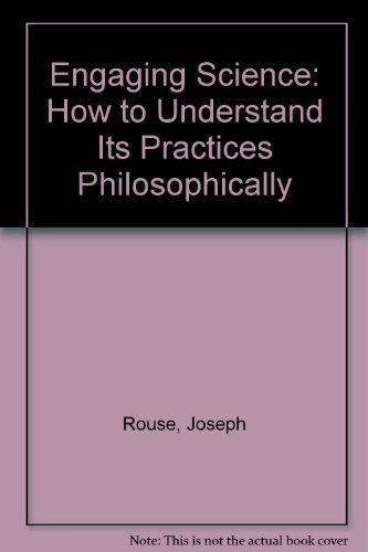 Engaging Science: How to Understand Its Practices Philosophically by ...