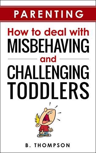 Parenting Toddlers: How to Deal with Misbehaving and Challenging ...
