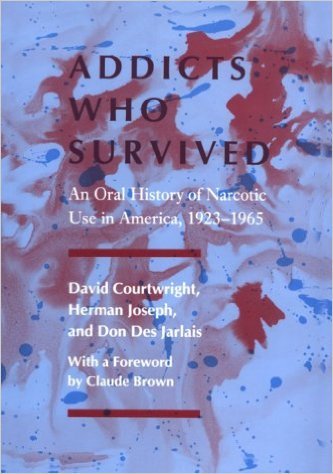 Addicts Who Survived: An Oral History of Narcotic Use in America, 1923 ...