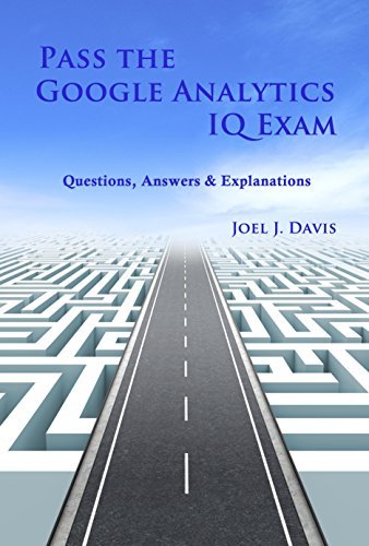 Pass the Google Analytics IQ Exam: Questions, Answers and Explanations by Joel Davis | Goodreads