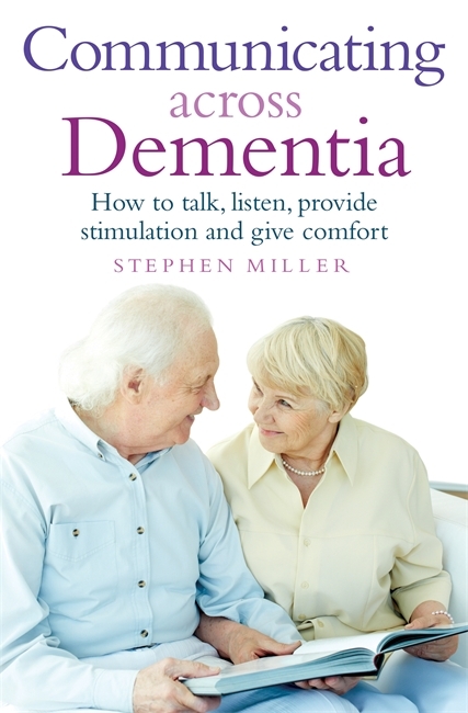 Communicating Across Dementia: How to Talk, Listen, Provide Stimulation ...