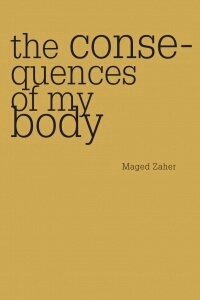Consequences of My Body by Maged Zaher | Goodreads