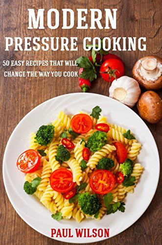 Modern Pressure Cooking: 50 Easy Recipes That Will Change the Way You ...