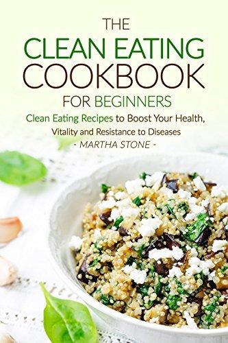 The Clean Eating Cookbook for Beginners: Clean Eating Recipes to Boost ...