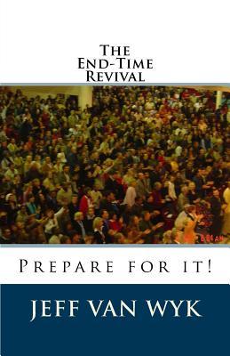 The End-Time Revival: Prepare for it! by Jeff van Wyk | Goodreads