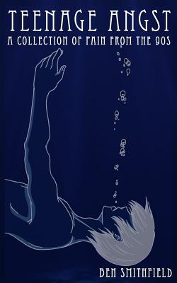 Teenage Angst: A Collection of Pain from the 90s by Ben Smithfield ...