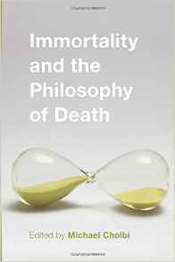 Immortality and the Philosophy of Death by Michael Cholbi | Goodreads