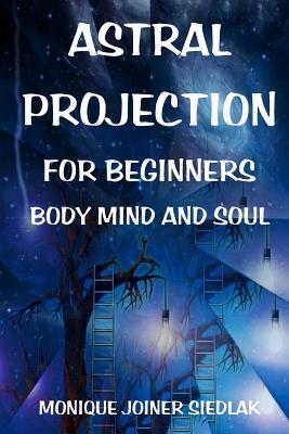 Astral Projection for Beginners by Monique Joiner Siedlak | Goodreads
