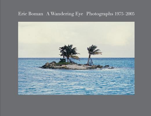 Eric Boman: A Wandering Eye: Photographs 1975–2005 by Kevin Moore ...