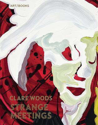Clare Woods: Strange Meetings by Clare Woods | Goodreads