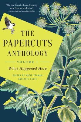The Papercuts Anthology: What Happened Here, Volume 1 by Katie Eelman | Goodreads