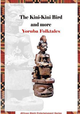 The Kini-Kini Bird and more Yoruba Folktales by Rotimi Ogunjobi | Goodreads