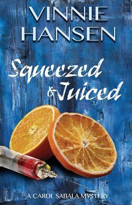 Squeezed & Juiced (Carol Sabala Mystery #4) by Vinnie Hansen | Goodreads