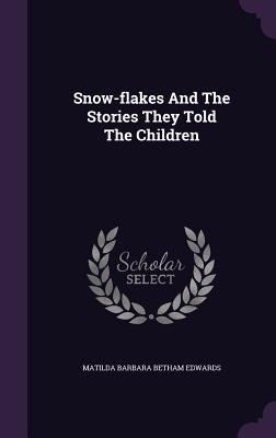 Snow-flakes And The Stories They Told The Children by Matilda Betham ...