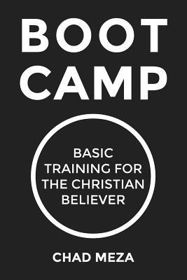 Boot Camp: Basic Training for the Christian Believer by Chad Meza | Goodreads