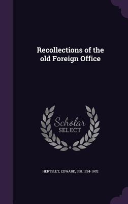 Recollections of the old Foreign Office by Edward Hertslet | Goodreads
