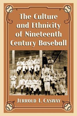 The Culture and Ethnicity of Nineteenth Century Baseball by Jerrold I ...