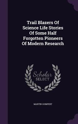 Trail Blazers Of Science Life Stories Of Some Half Forgotten Pioneers ...