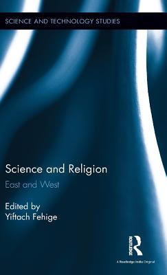 Science and Religion: East and West by Yiftach Fehige | Goodreads
