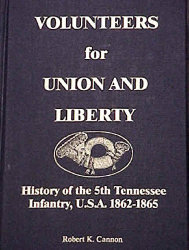 Volunteers for Union and Liberty: History of the 5th Tennessee Infantry ...