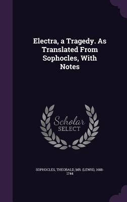 Electra, a Tragedy. As Translated From Sophocles, With Notes by ...