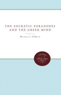 The Socratic Paradoxes and the Greek Mind by Michael J. O'Brien | Goodreads