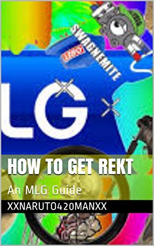 How to Get Rekt: An MLG Guide by xxnaruto420manxx | Goodreads