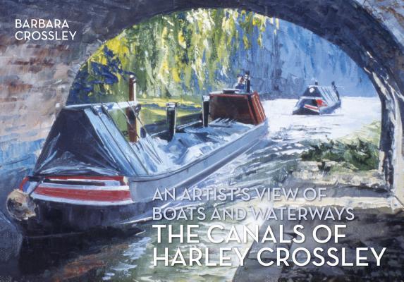 The Canals of Harley Crossley: An Artist's View of Boats and Waterways ...