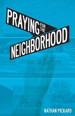 Praying for the Neighborhood by Nathan Pickard | Goodreads
