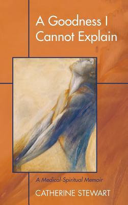 A Goodness I Cannot Explain by Catherine Stewart | Goodreads